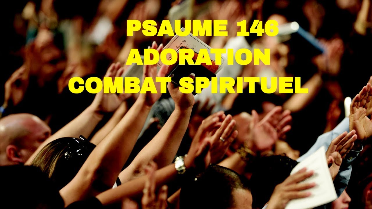 PSAUME 146: ADORATION,COMBAT SPIRITUEL, - YouTube