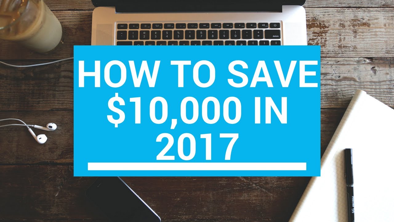How To Save $10,000 In 2017 - YouTube