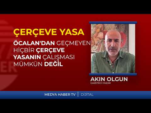 Akın Olgun: Sayın Öcalan'dan geçmeyen hiçbir çerçeve yasanın çalışması mümkün değil