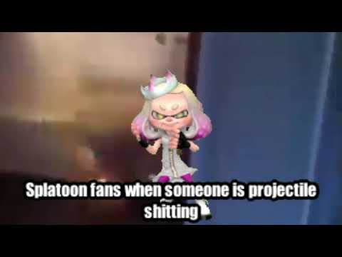 Splatoon fans when someone is projectile shitting