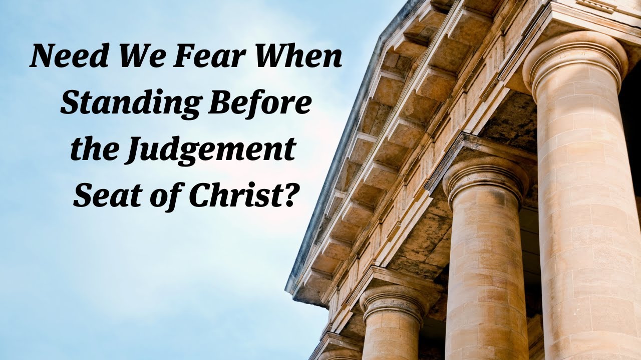 Need We Fear When Standing Before the Judgement Seat of Christ? - YouTube
