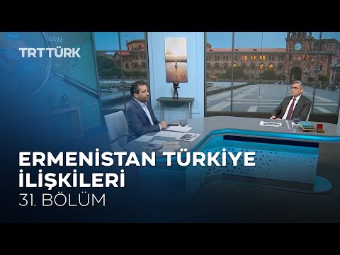 Ermenistan -Türkiye İlişkileri | Mücahit Küçükyılmaz - Haluk Selvi | Dünyadaki Türkiye - 31. Bölüm