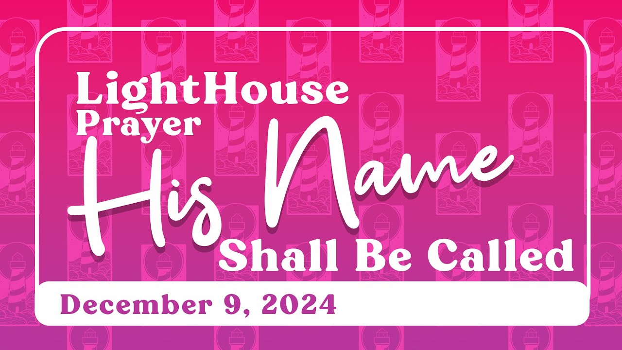 Lighthouse Prayer: His Name Shall Be Called // December 9, 2024 - YouTube