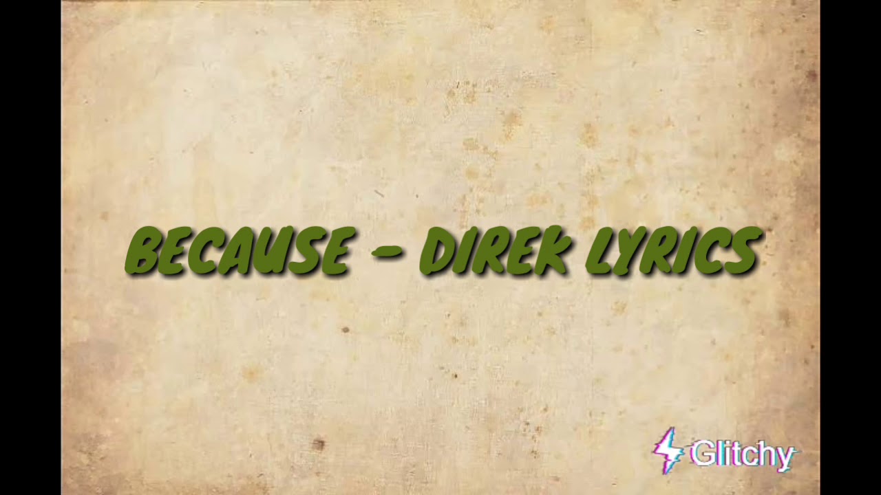 BECAUSE - DIREK LYRICS - YouTube
