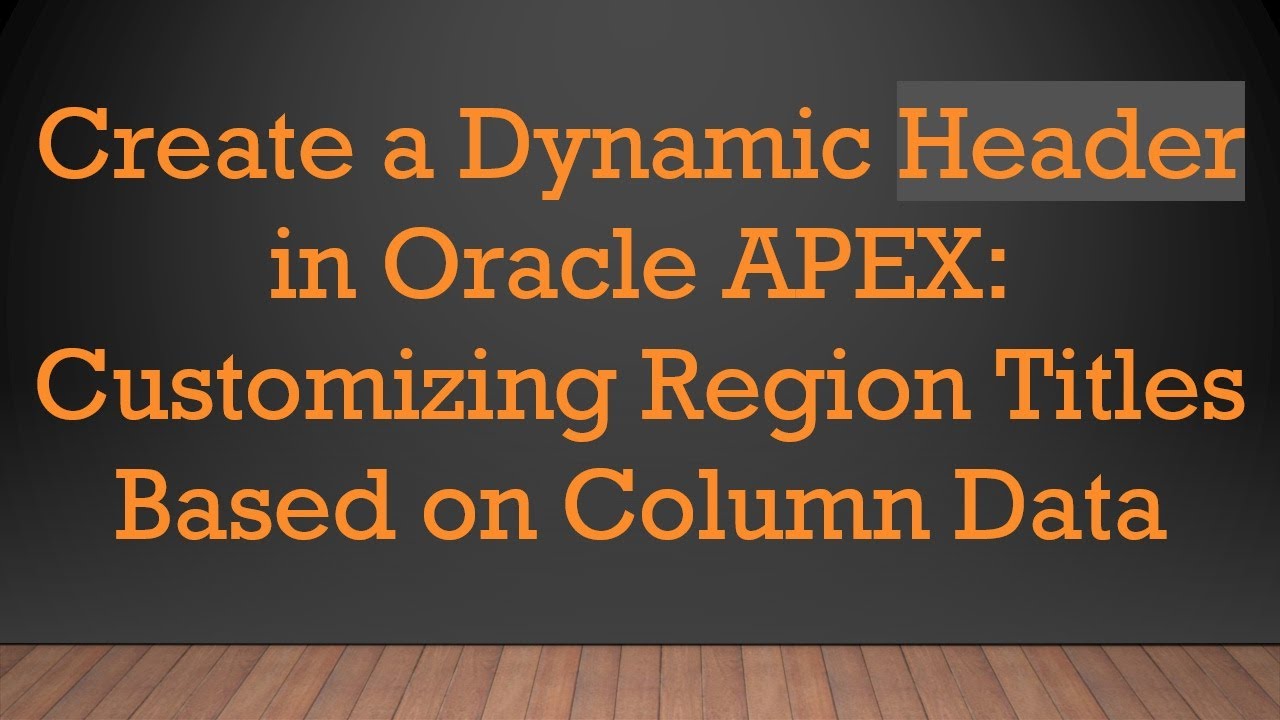 Create a Dynamic Header in Oracle APEX: Customizing Region Titles Based ...