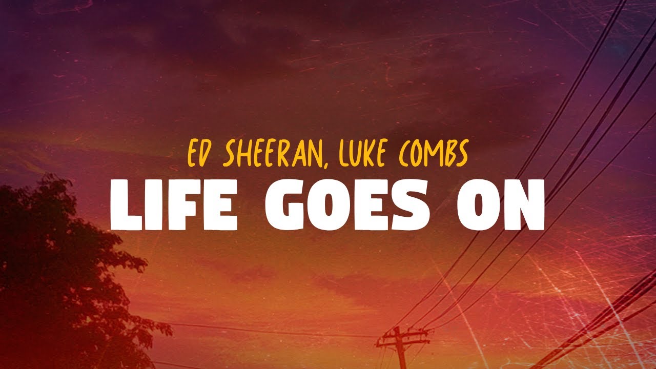 Ed Sheeran, Luke Combs - Life Goes On (Lyrics) - YouTube