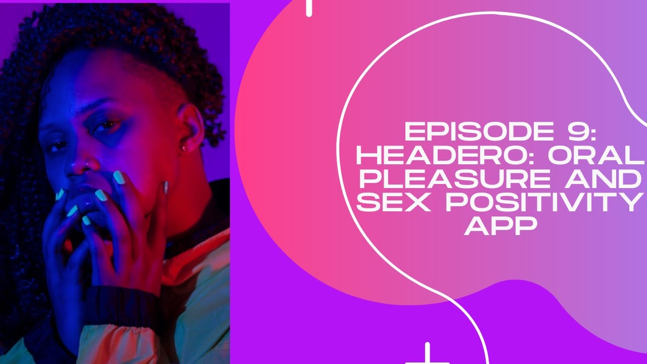 Episode 9: Headero: Oral Pleasure and Sex Positivity App - YouTube