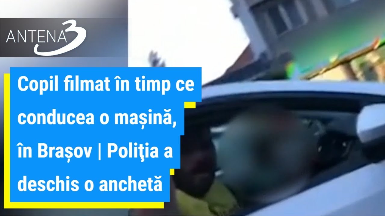Copil filmat în timp ce conducea o maşină, în Braşov | Poliţia a ...