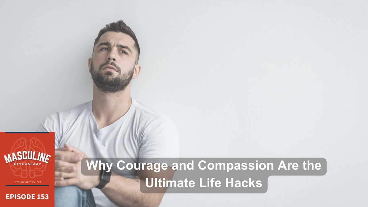 Why Courage and Compassion Are the Ultimate Life Hacks - 153 Masculine ...
