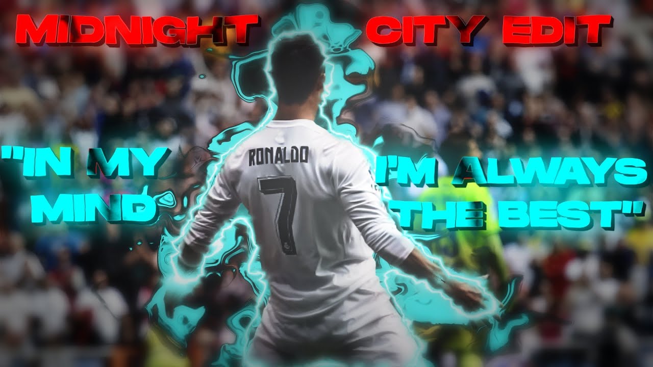 "IN MY MIND , I'M ALWAYS THE BEST | RONALDO MIDNIGHT CITY EDIT 4K - YouTube