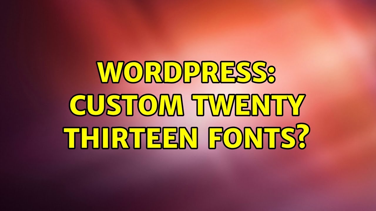 Wordpress: Custom Twenty Thirteen fonts? - YouTube