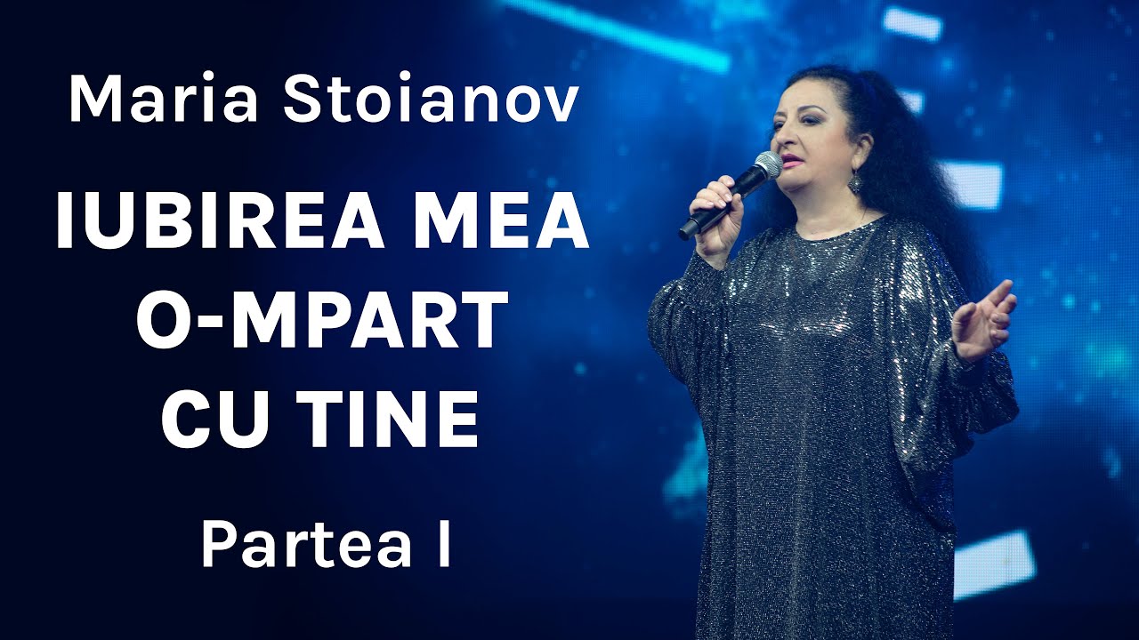 IUBIREA MEA O-MPART CU TINE | Maria Stoianov | Seară de creație 2022 ...