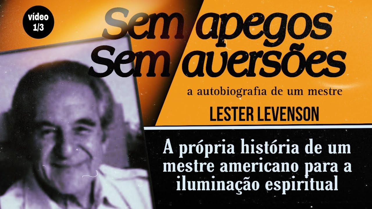 #1 Sem apegos Sem aversões BIOGRAFIA Lester Levenson - YouTube