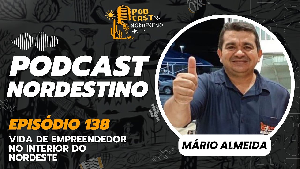 MÁRIO ALMEIDA - HISTÓRIA DE VIDA DE UM EMPREENDEDOR NORDESTINO #138 ...
