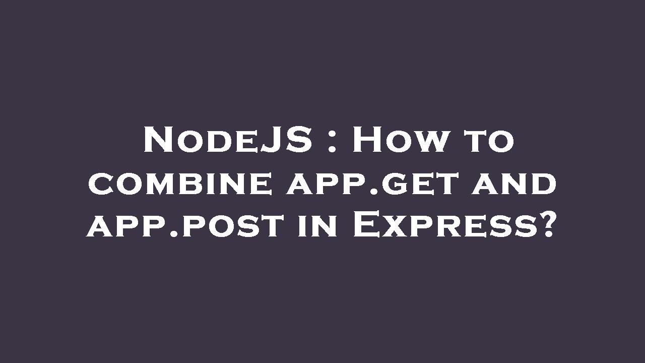 NodeJS : How to combine app.get and app.post in Express? - YouTube