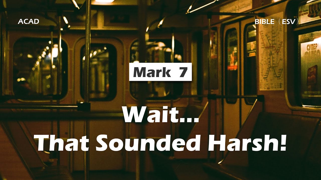 【Mark 7 】Wait...That Sounded Harsh! ｜ACAD Bible Reading - YouTube