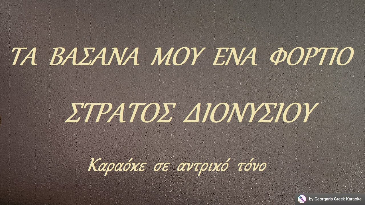 ΤΑ ΒΑΣΑΝΑ ΜΟΥ ΕΝΑ ΦΟΡΤΙΟ - ΣΤΡΑΤΟΣ ΔΙΟΝΥΣΙΟΥ (ΦΑ) Καραόκε σε αντρικό ...