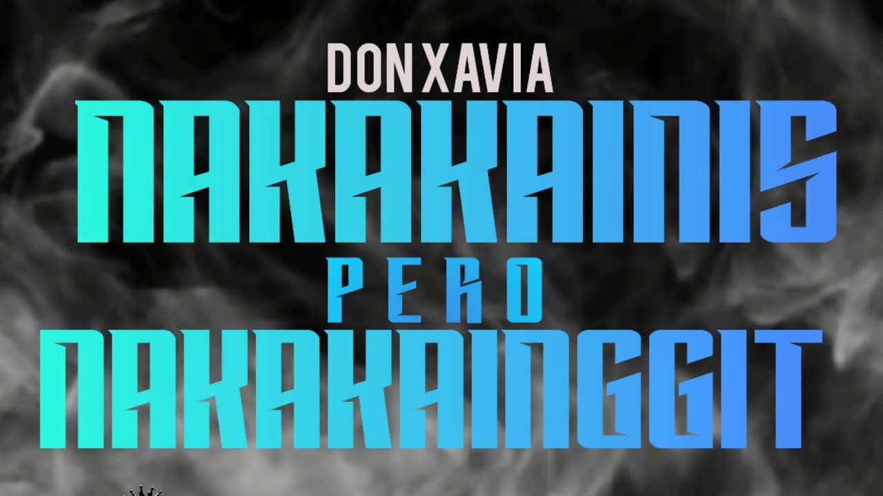 NAKAKAINIS PERO NAKAKAINGGIT DON XAVIA (MVLYRICS) - YouTube