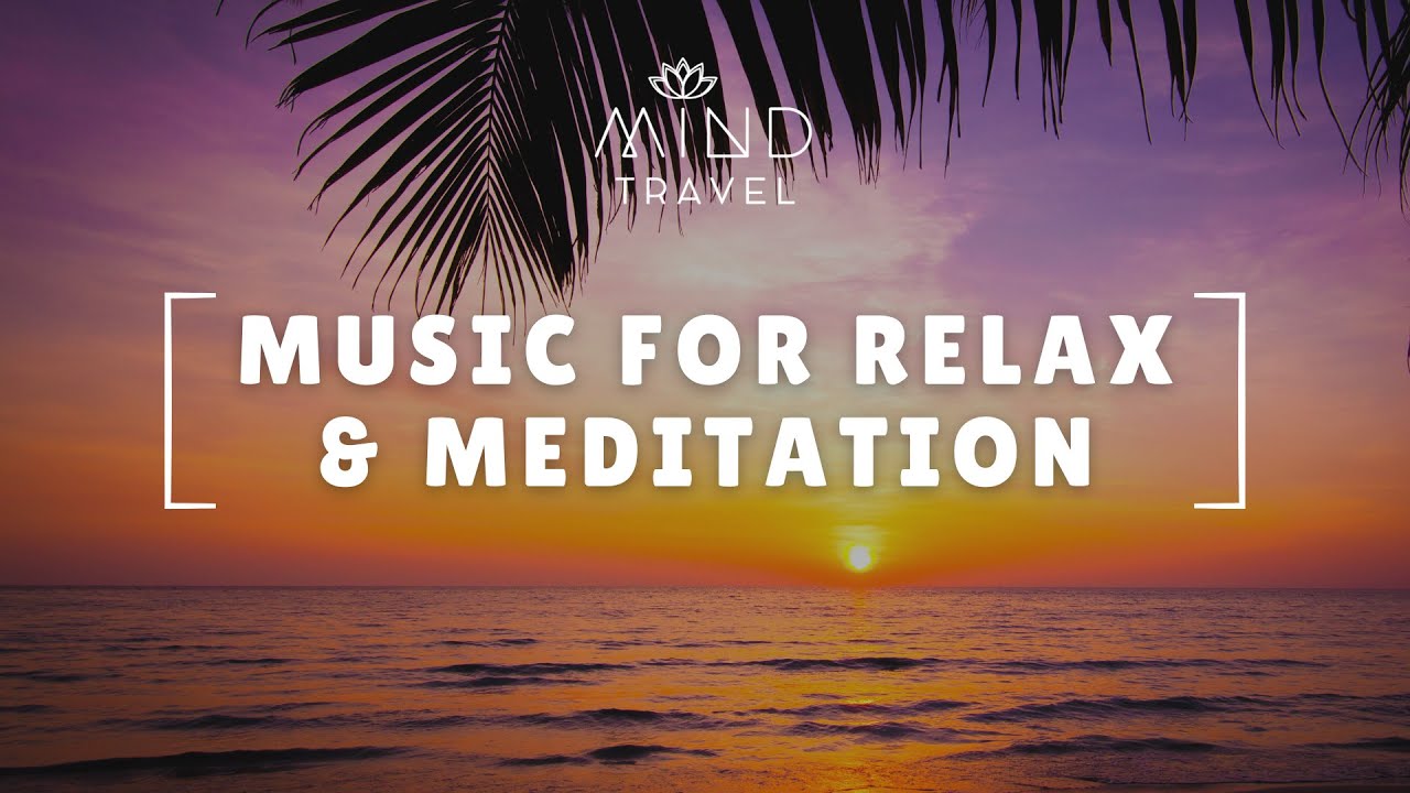 Music for Relax & Meditation - SOUNDS TO RELAX THE MIND - Relaxing ...