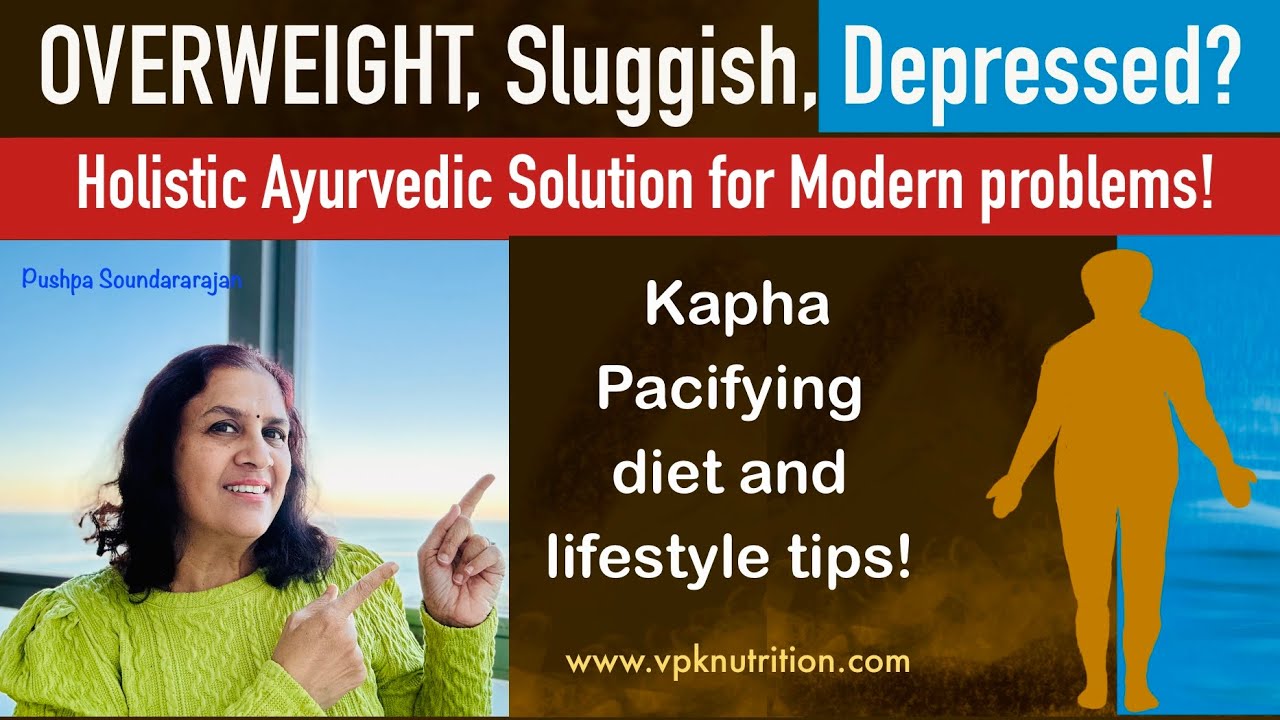 OVERWEIGHT, sluggishness, Depressed? Could it be Kapha imbalance? Diet ...