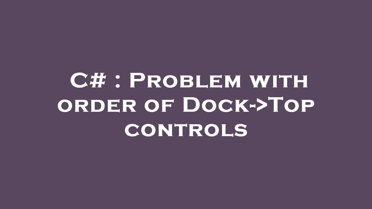 C# : Problem with order of Dock- Top controls - YouTube
