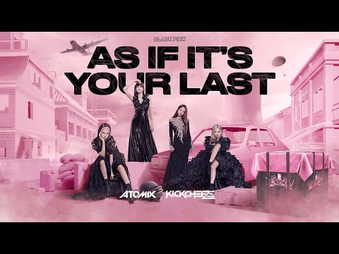 BLACKPINK - AS IF IT'S YOUR LAST (KICKCHEEZE x ATOMIX Remix)