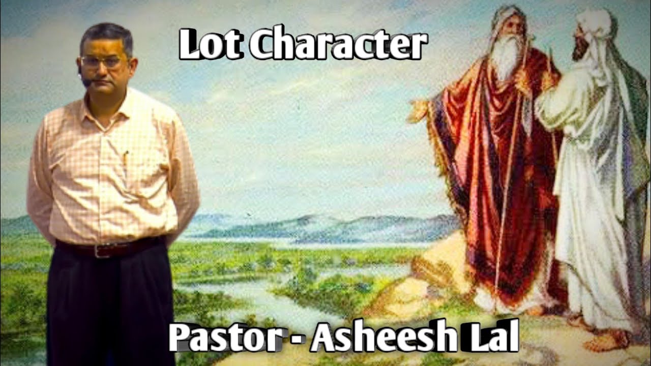 Lot Character (लूत का चरित्र) Preacher - Pr Asheesh Lal - YouTube