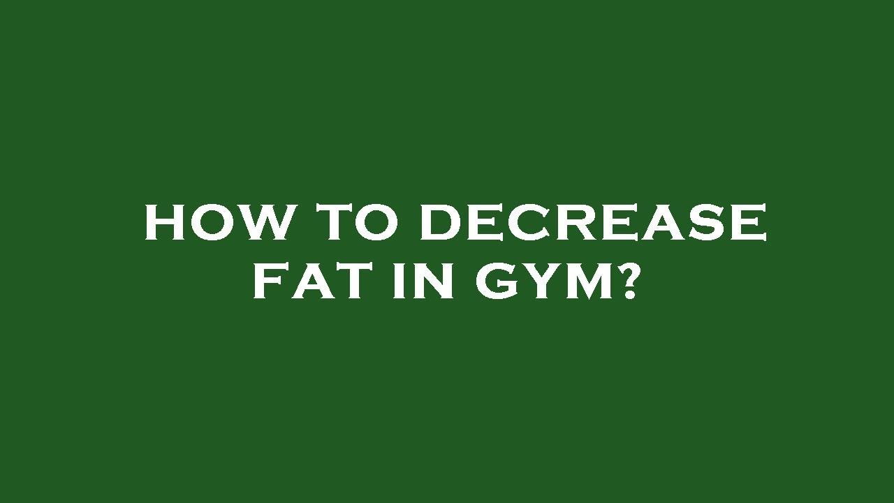 How To Decrease Fat In Gym Youtube 0216