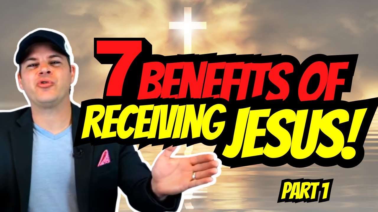 7 Benefits of Receiving Jesus! (Part 1) - YouTube