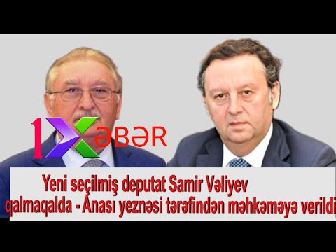 Yeni seçilmiş deputat Samir Vəliyev qalmaqalda - Anası yeznəsi tərəfindən məhkəməyə verildi