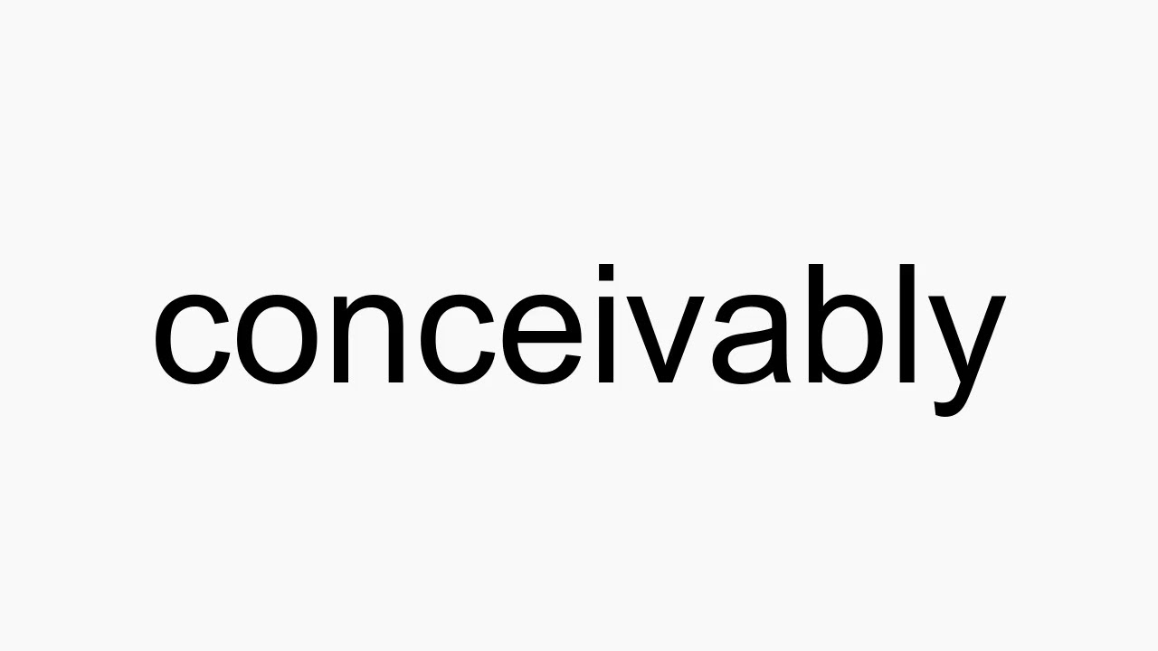 How to pronounce conceivably - YouTube