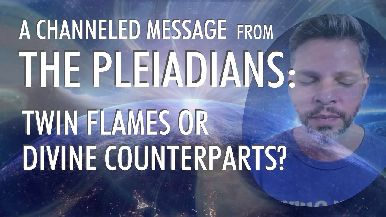 TWIN FLAMES or DIVINE COUNTERPARTS? | A Channeled Message From THE PLEIADIANS - YouTube