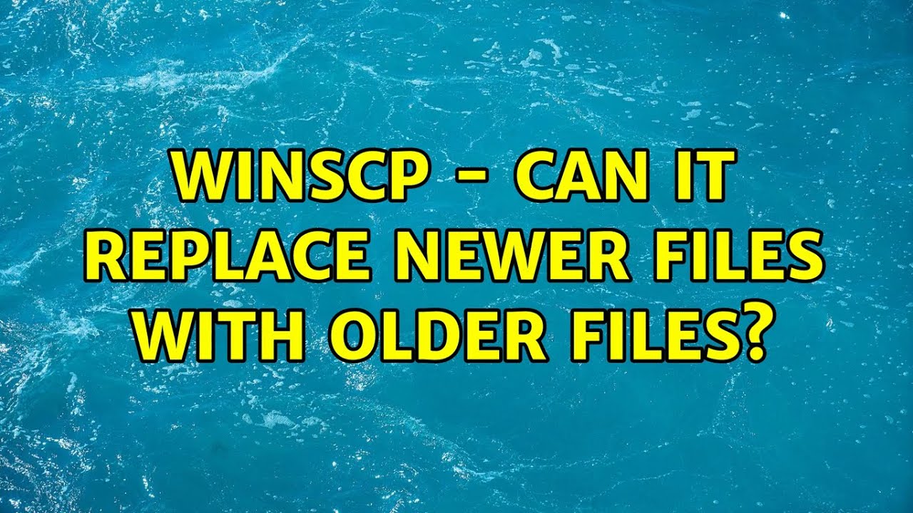 WinSCP Can It Replace Newer Files With Older Files YouTube winscp-can-it-replace-newer-files-with-older-files-youtube