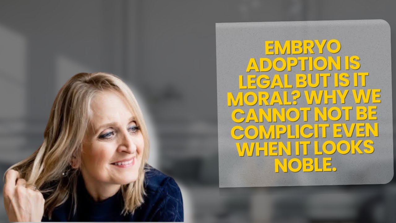 Embryo Adoption is Legal but is it Moral? Why We CANNOT NOT be ...
