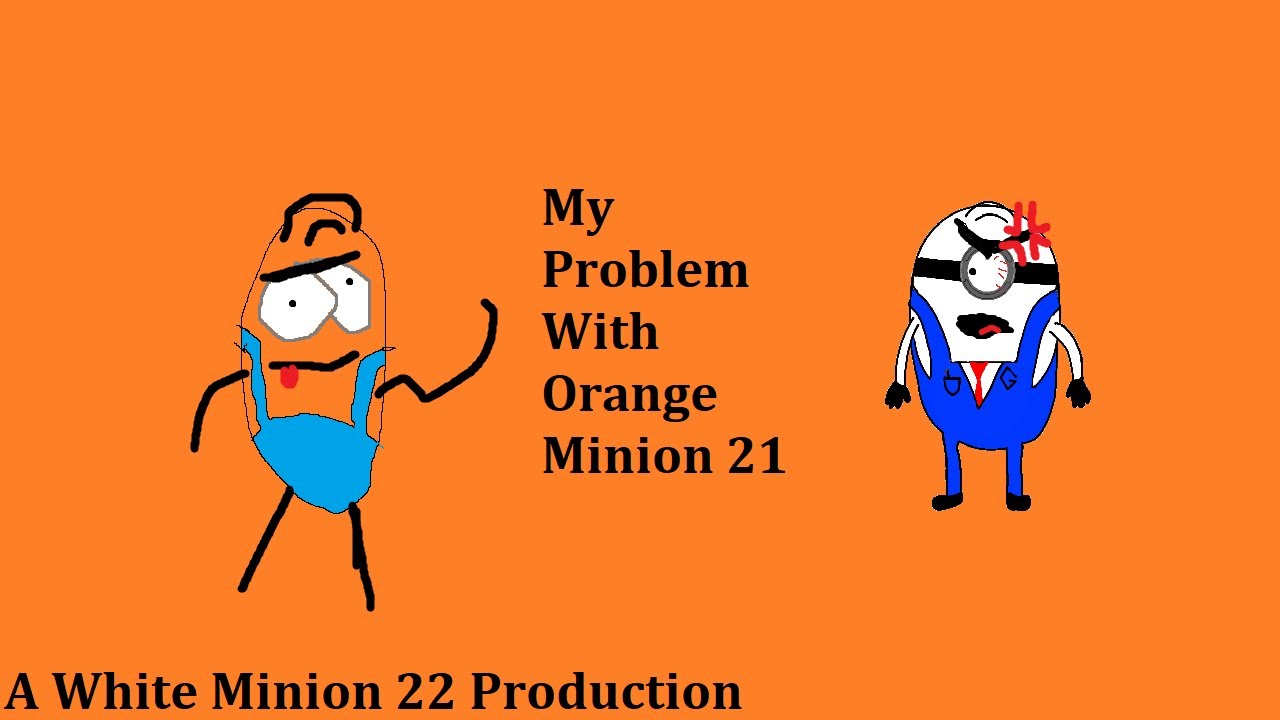 My problem with Orange Minion 21 - YouTube