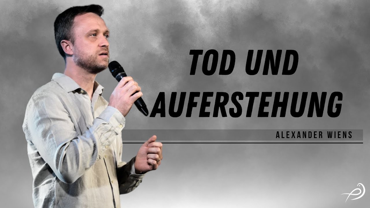Tod und Auferstehung - Alexander Wiens - YouTube