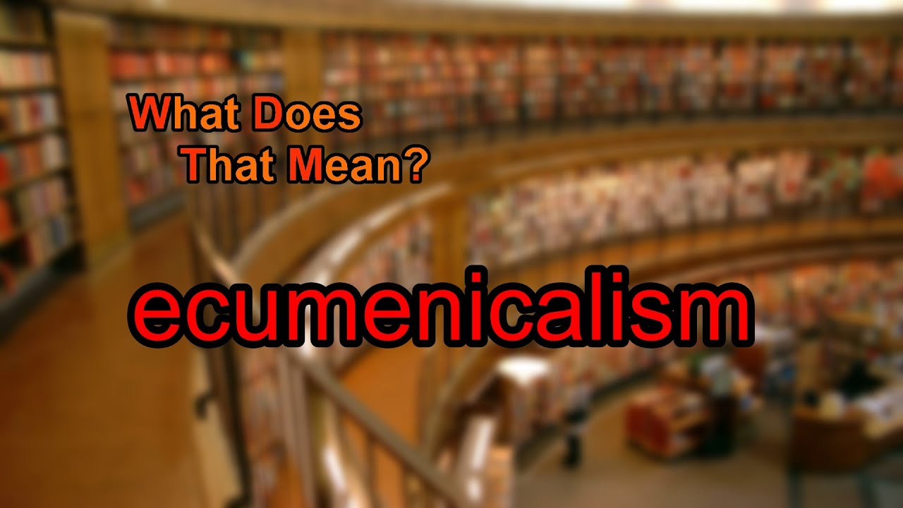 What does ecumenicalism mean? - YouTube