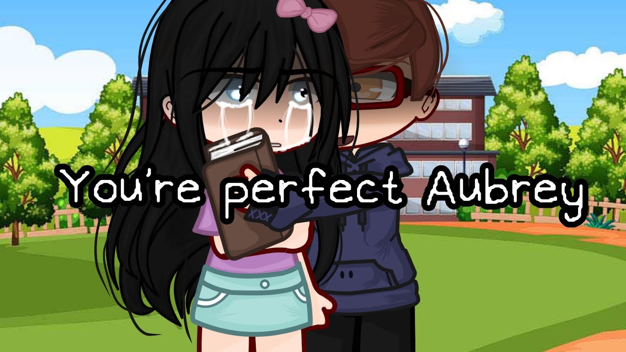 "You're Perfect Aubrey" [ Omori ] [ lazy] [ gacha club ] [ Aubrey angst ...