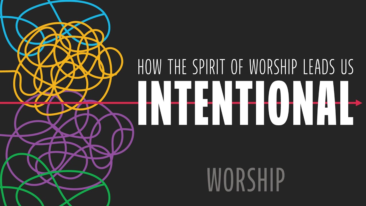 Intentional: Worship (How the Spirit of Worship leads Us) - YouTube