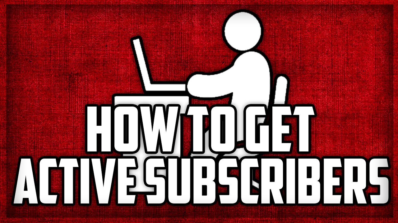 How To Get Active Subscribers! (YouTube Tips) - YouTube