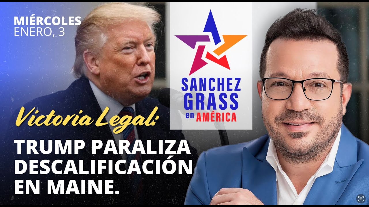 VICTORIA LEGAL: Trump paraliza descalificación en Maine I Sánchez Grass ...