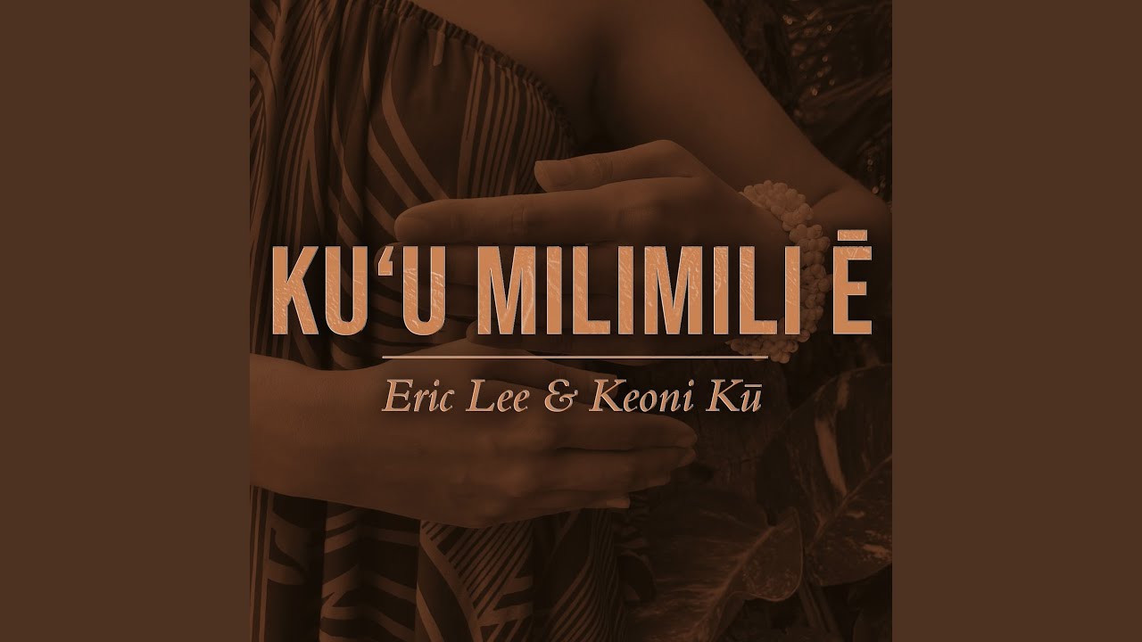 Ku'u Milimili E - Eric Lee & Keoni Ku: Song Lyrics, Music Videos & Concerts