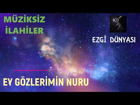 MÜZİKSİZ İLAHİLER - EY GÖZLERİMİN NURU