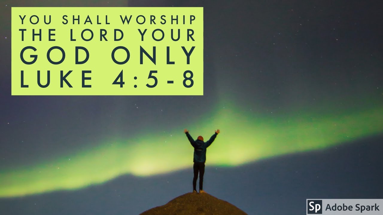 You Shall Worship The Lord Your God Only Luke 4: 5-8 - YouTube