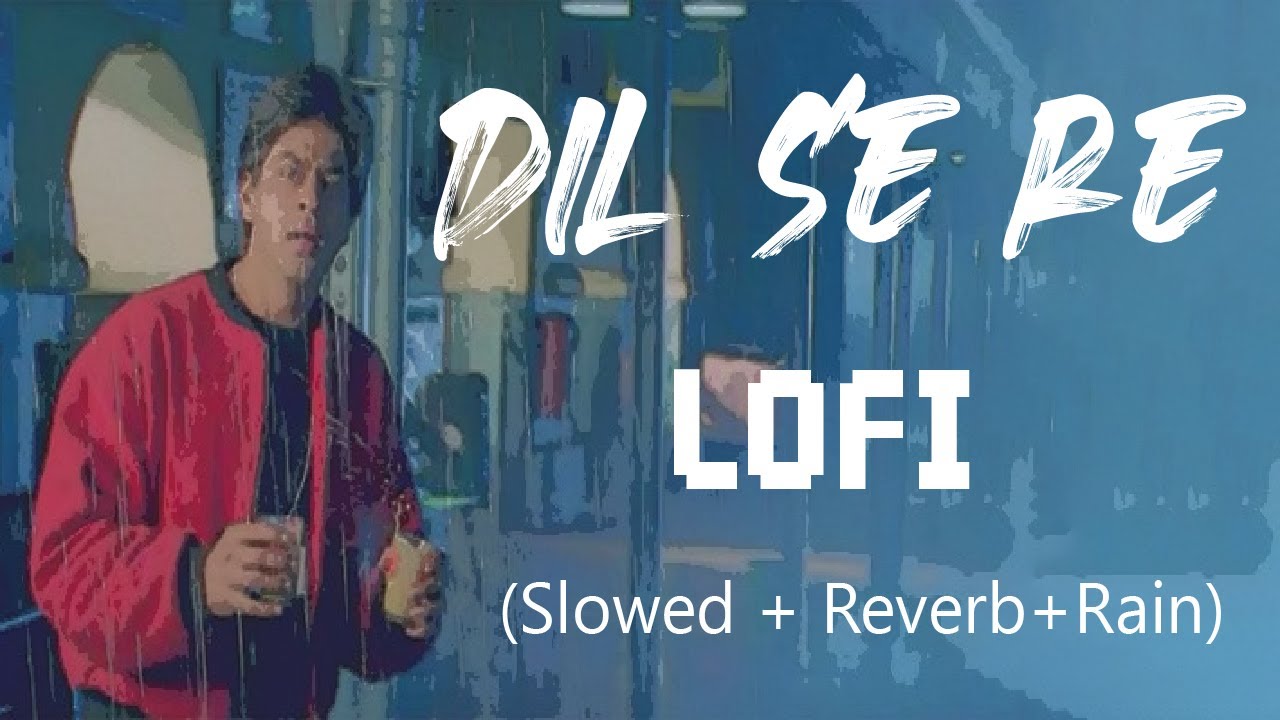 Dil Se Re LoFi | Dil Se | Shahrukh Khan, Manisha Koirala | A R Rahman ...