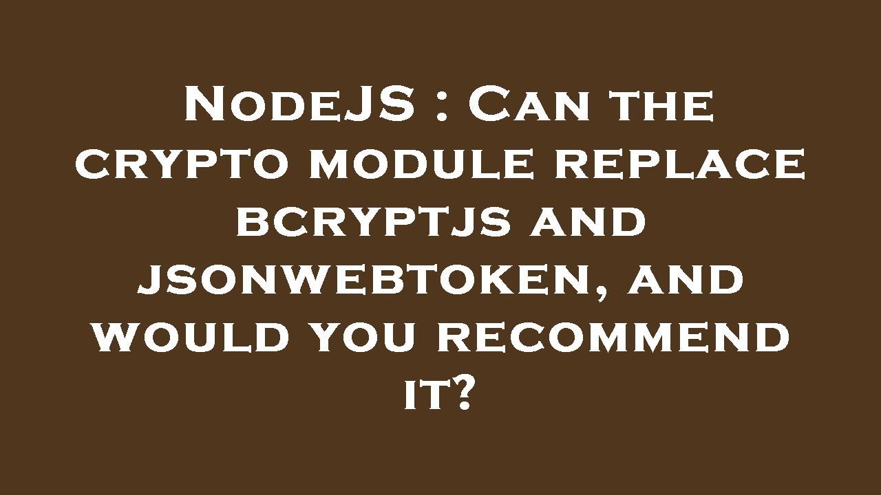 Nodejs Can The Crypto Module Replace Bcryptjs And Jsonwebtoken And Would You Recommend It
