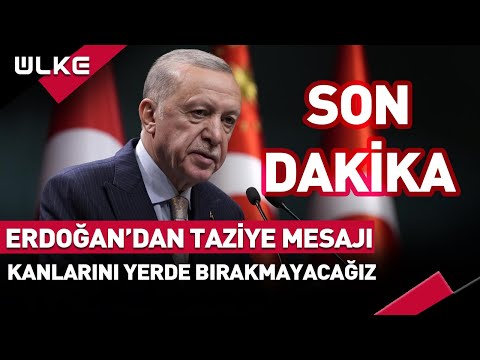 #SONDAKİKA Erdoğan'dan Taziye Mesajı! Kanlarını Yerde Bırakmayacağız...