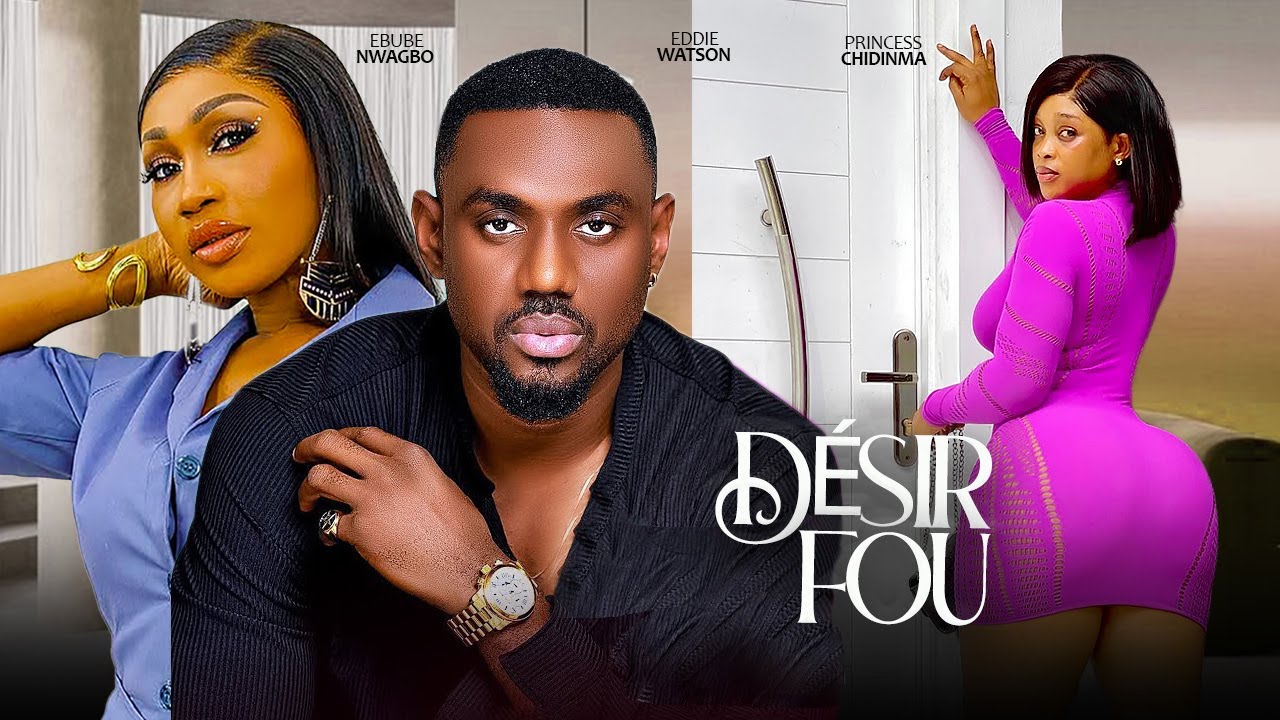 DÉSIR FOU - EDDIE WATSON, EBUBE NWAGBO, PRINCESS CHIDIMMA 2025 Film de ...