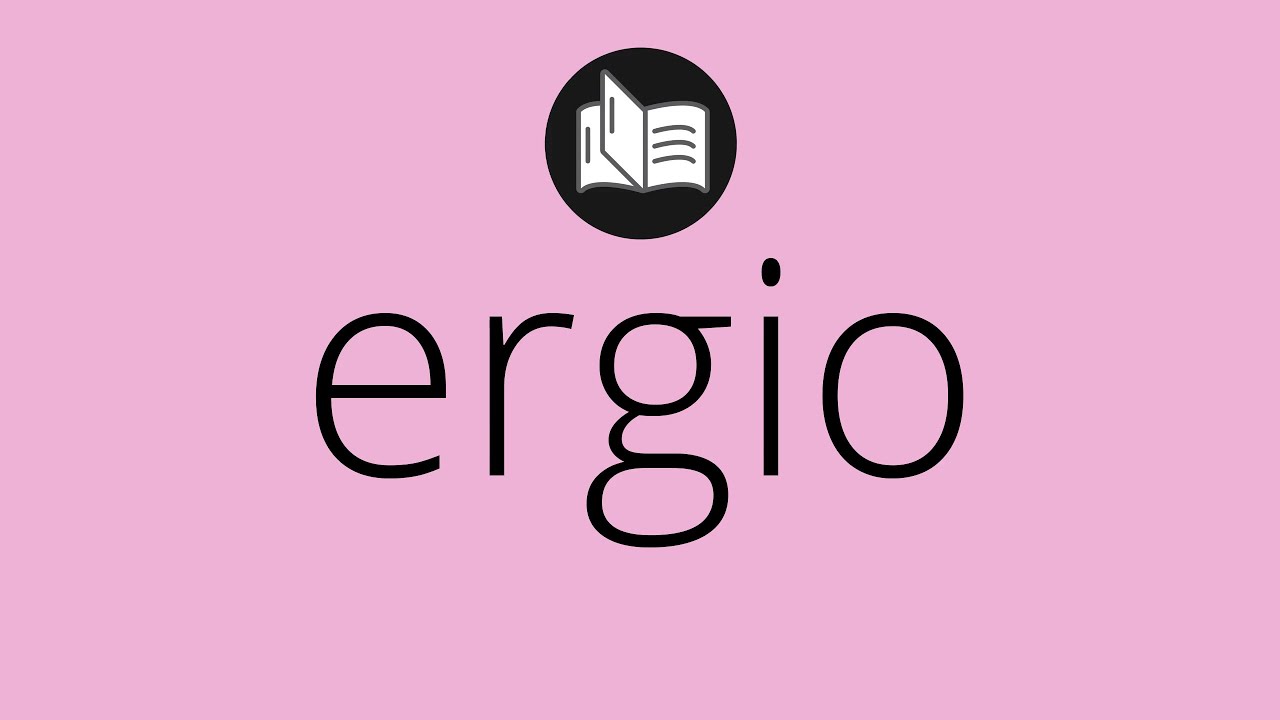Que significa ERGIO • ergio SIGNIFICADO • ergio DEFINICIÓN • Que es ...