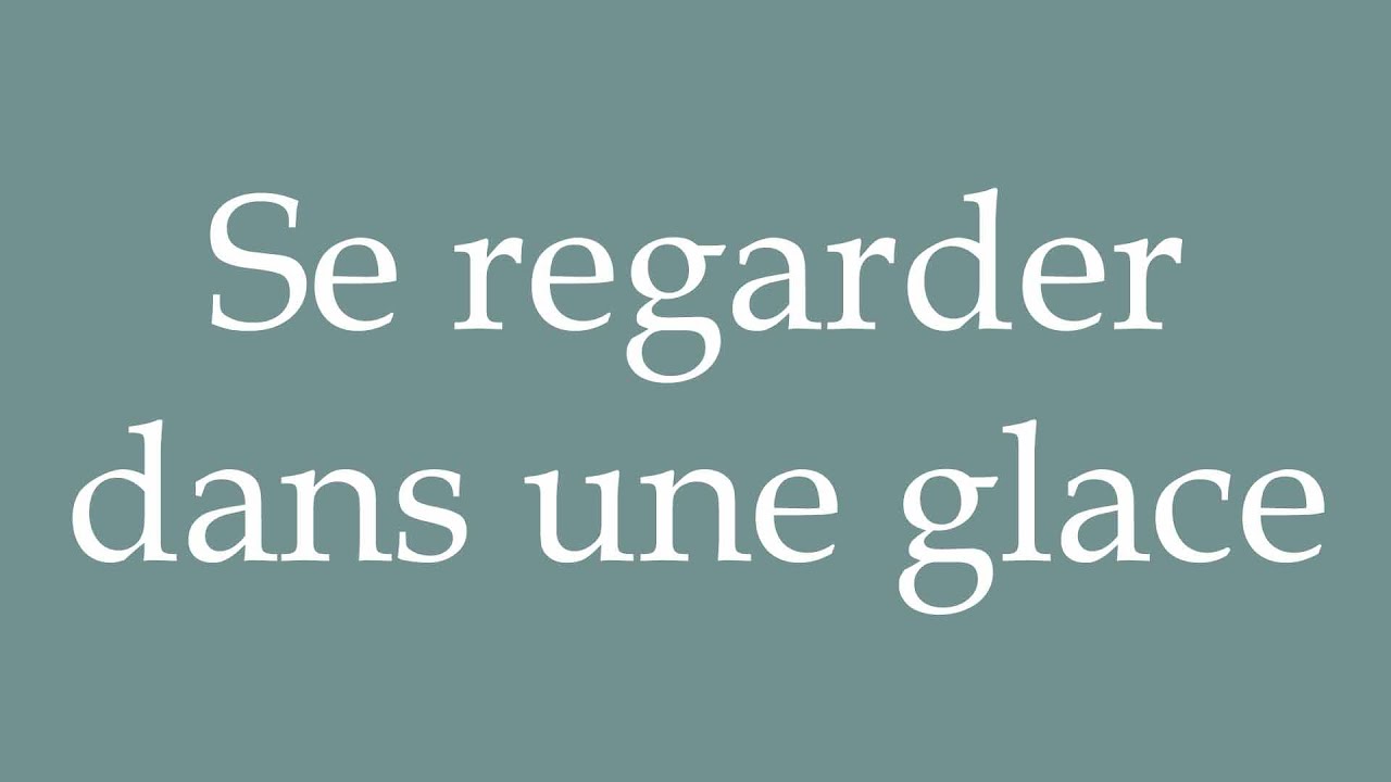 How to Pronounce ''Se regarder dans une glace'' (Looking in a mirror ...